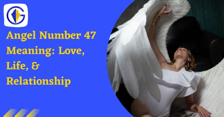 Angel Number 47 Meaning: Love, Life, & Relationship